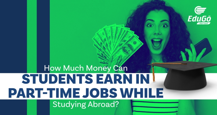 How Much Money Can Students Earn In Part-Time Jobs While Studying Abroad?