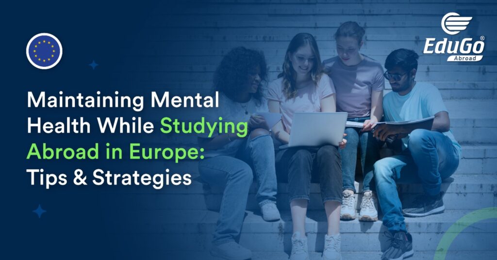 Maintaining Mental Health While Studying Abroad in Europe: Tips and Strategies